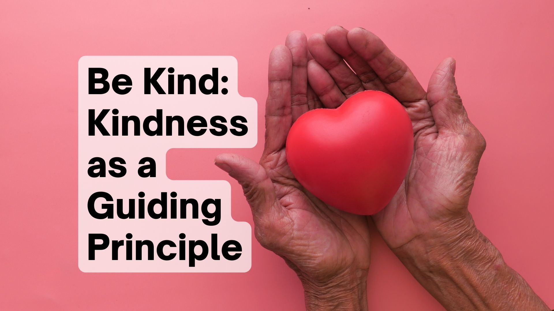 Be Kind: Kindness as a Guiding Principle - I Love IT