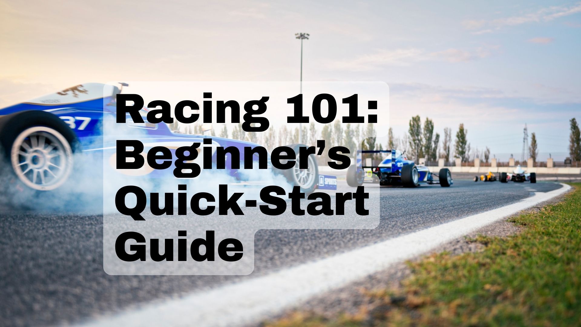 Racing: 101 [The Beginner’s Guide] - I Love IT