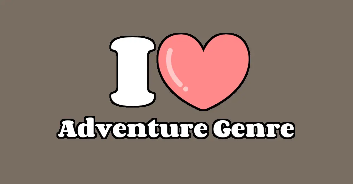 Adventure Genre as a Passion - I Love IT