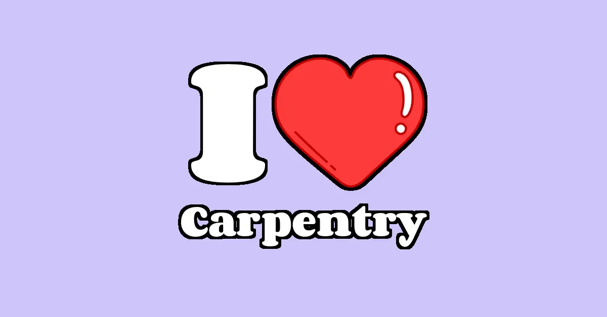 Carpentry as a Passion - I Love IT