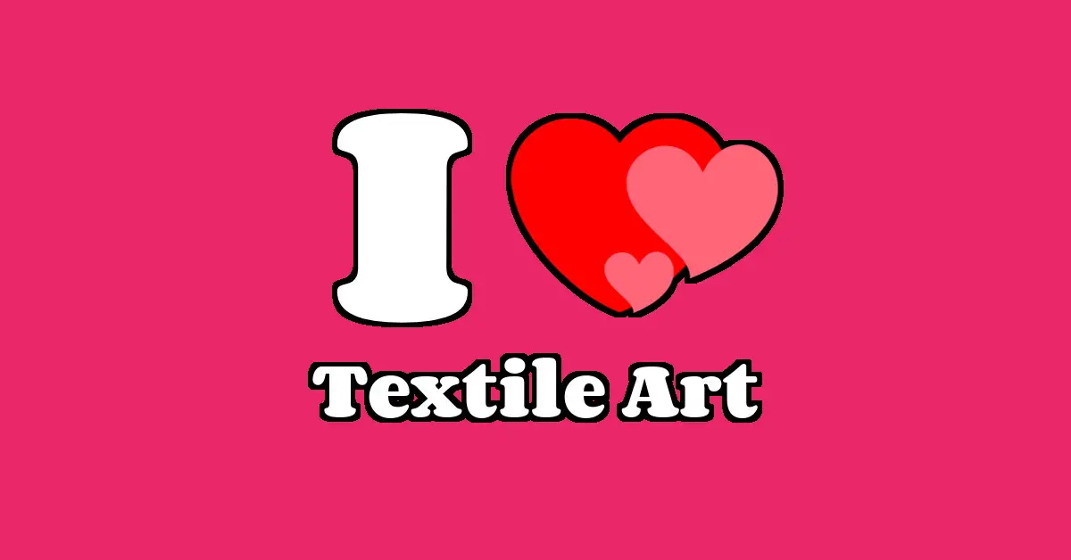 Textile Art as a Passion - I Love IT