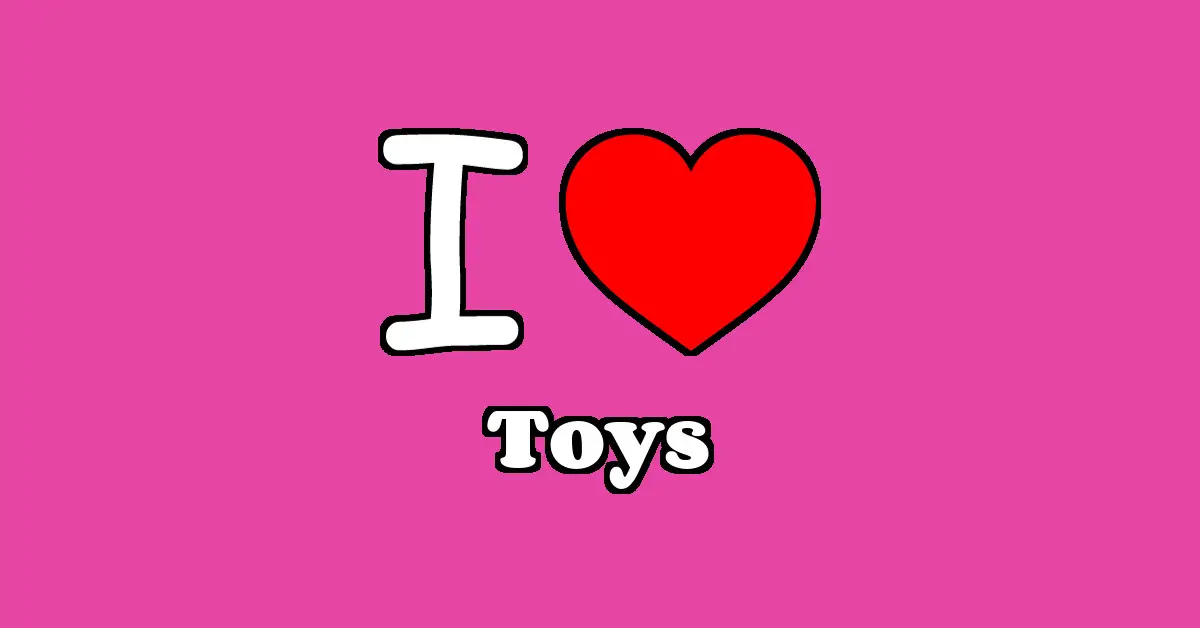 Toys as a Passion - I Love IT