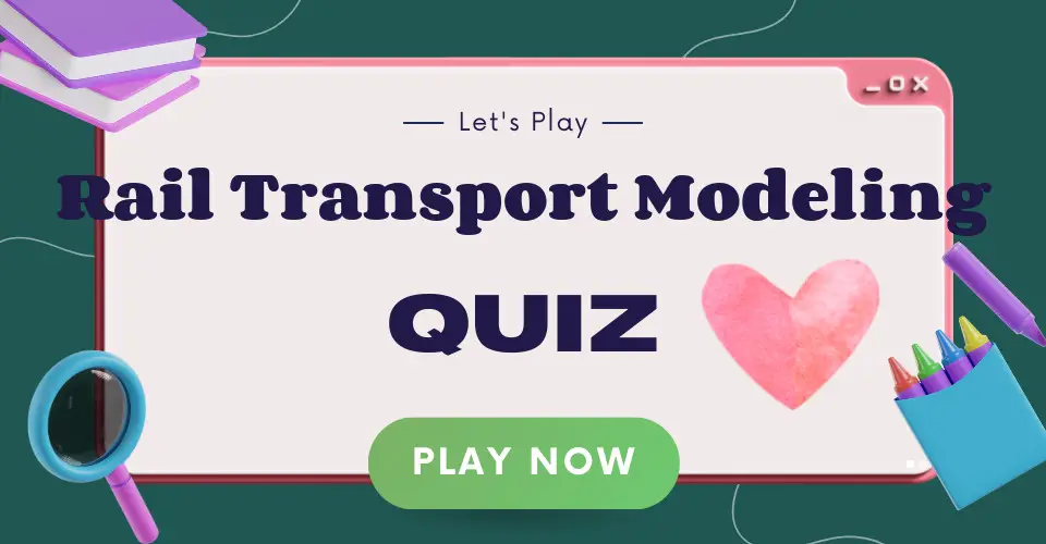 Rail Transport Modeling Quiz - I Love IT